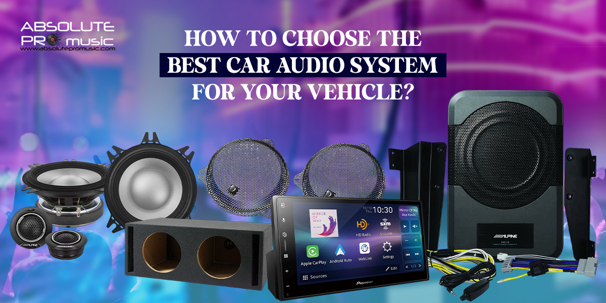 How to Choose the Best Car Audio System for Your Vehicle? – absoluteusa
